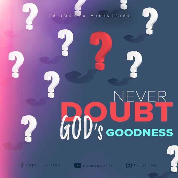 NEVER DOUBT GOD’S GOODNESS! Prophet TB Joshua - Daily Inspirational ...